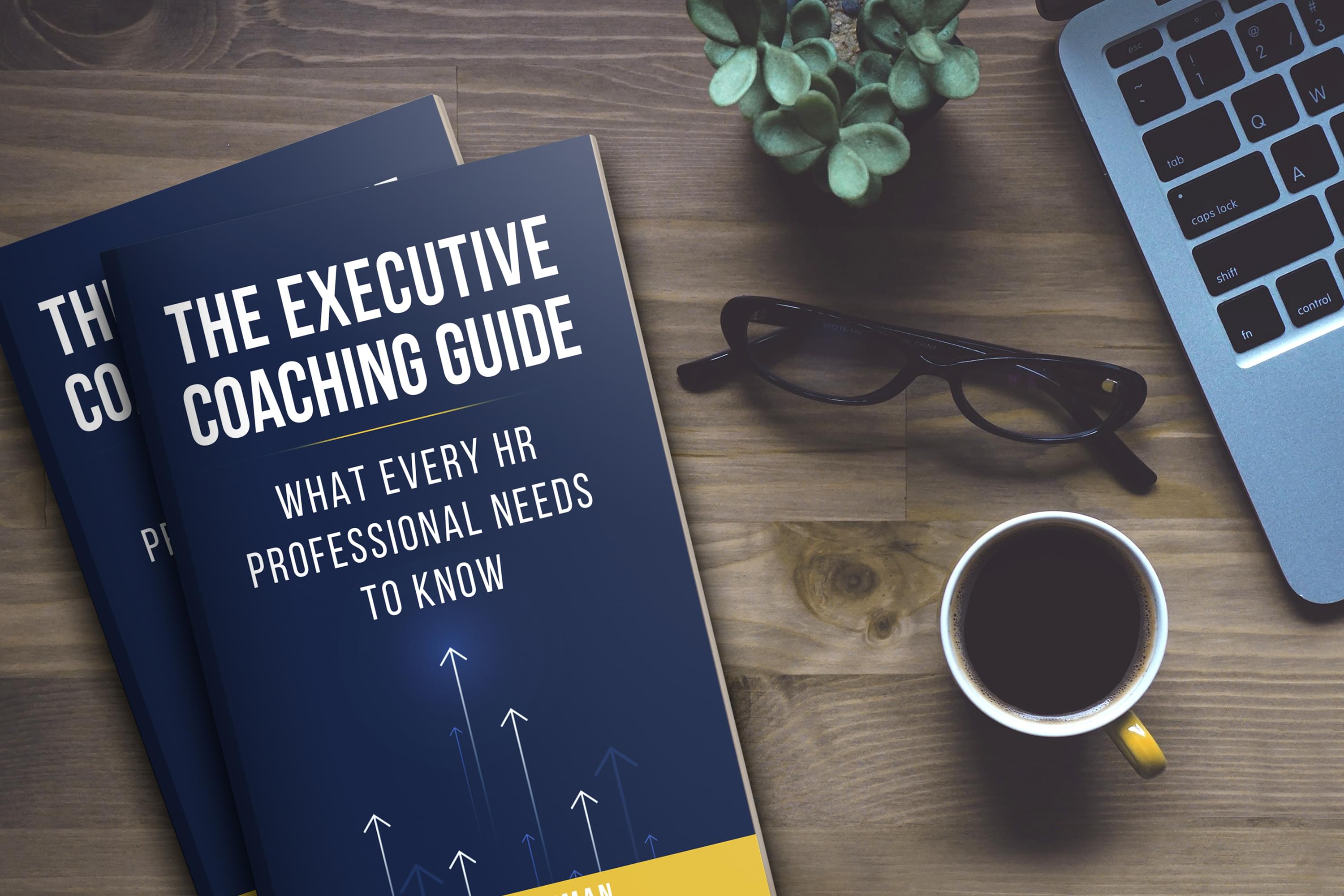 The Executive Coaching Guide. What Every HR Professional Needs To Know